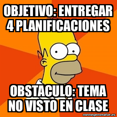 Meme Homer - Objetivo: entregar 4 planificaciones Obstaculo: Tema no ...