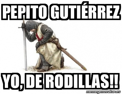 Meme Personalizado - Pepito gutiérrez yo, de rodillas!! - 32493878