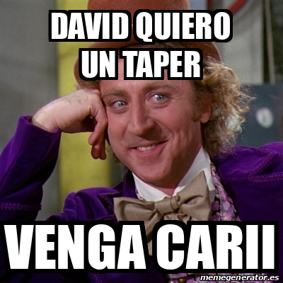 Meme Willy Wonka - David quiero un taper Venga carii - 32493951