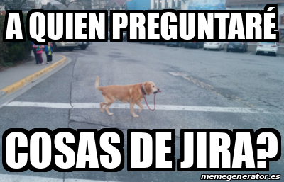 Meme Personalizado - A quien preguntaré cosas de Jira? - 32494025