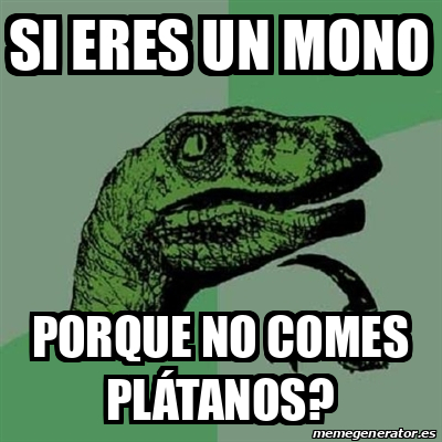 Meme Filosoraptor - Si eres un mono Porque no comes plátanos? - 32494255