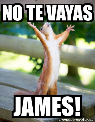 Meme Personalizado - no te vayas james! - 32494438