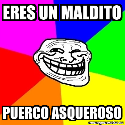 Meme Troll - ERES UN MALDITO PUERCO ASQUEROSO - 32494685