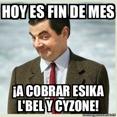Meme Mr Bean - Hoy es fin de mes ¡A cobrar Esika L'BEL y cyzone! - 32494686