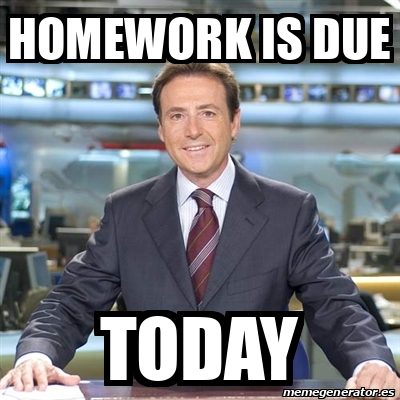 Meme Matias Prats - Homework is due today - 32495053