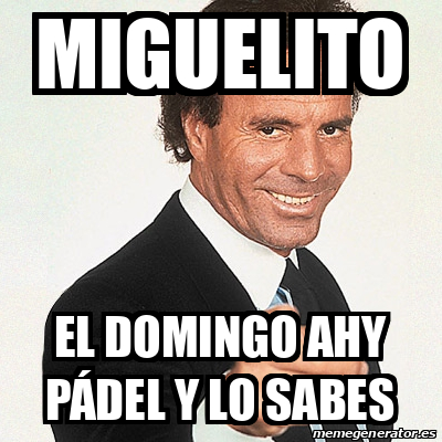 Meme Julio Iglesias - Miguelito El domingo ahy pádel y lo sabes - 32495639