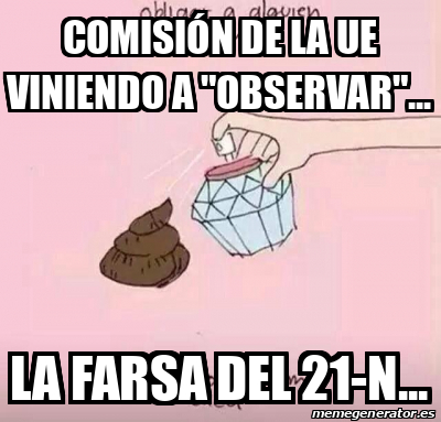 Meme Personalizado - COMISIÓN DE lA UE VINIENDO A "OBSERVAR"... LA ...