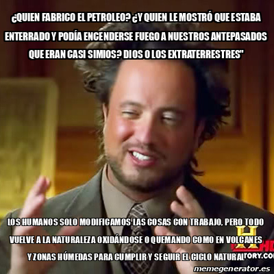 Meme Ancient Aliens - ¿quien fabrico el petroleo? ¿y quien le MOSTRÓ ...
