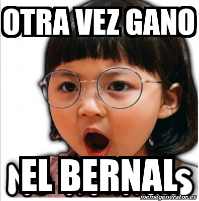 Meme Personalizado - Otra vez gano El Bernal - 32496413