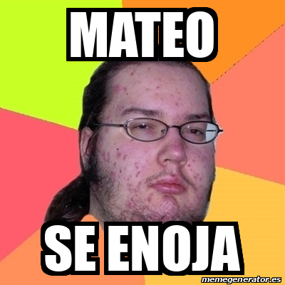 Meme Friki - Mateo Se enoja - 32496892