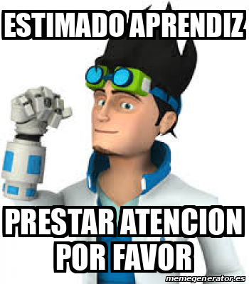Meme Personalizado - Estimado Aprendiz prestar atencion por favor ...