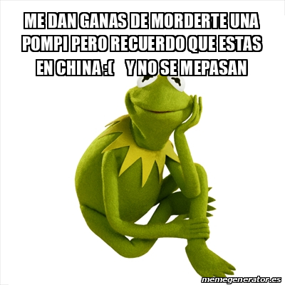 Meme Kermit the frog - Me dan ganas de morderte una pompi pero recuerdo ...