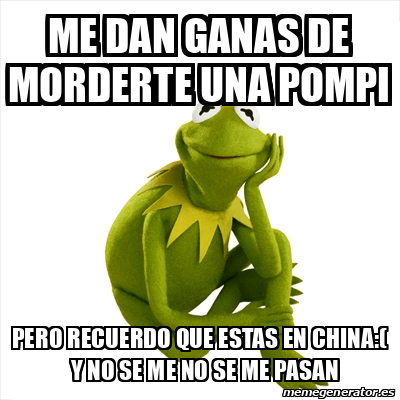Meme Kermit the frog - Me dan ganas de morderte una pompi Pero recuerdo ...