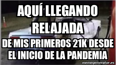 Meme Personalizado - Aquí llegando relajada De mis primeros 21k desde ...