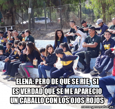 Meme Personalizado - elena: pero de que se rie, si es verdad que se me ...