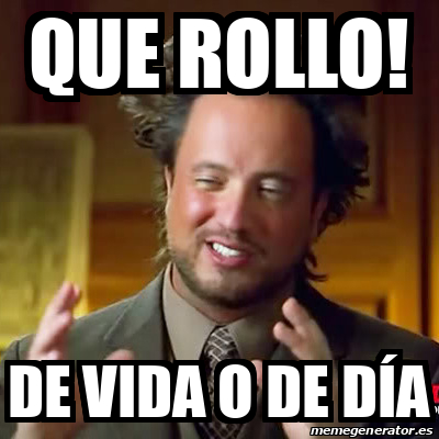 Meme Ancient Aliens - Que rollo! De vida o de día - 32498242