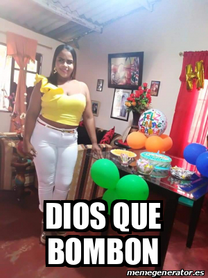 Meme Personalizado - Dios que Bombon - 32498411