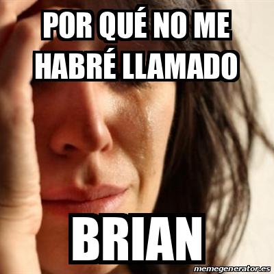 Meme Problems - POR QUÉ NO ME HABRÉ LLAMADO BrIan - 32498413