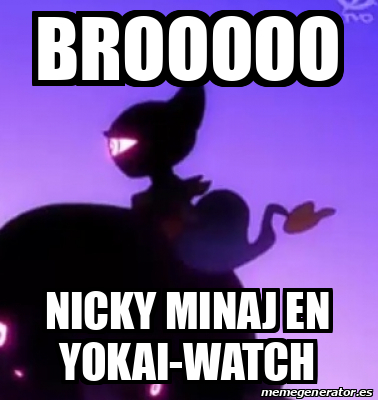 Meme Personalizado - BROOOOO Nicky Minaj en Yokai-watch - 32498700