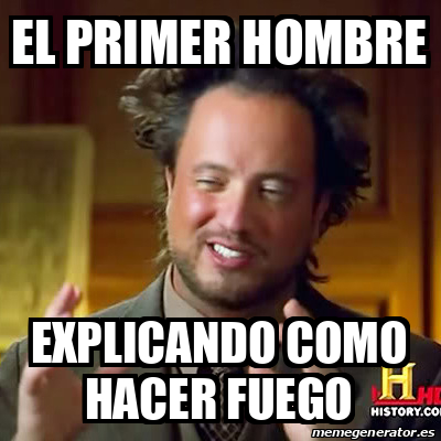 Meme Ancient Aliens - El primer hombre Explicando como hacer fuego ...
