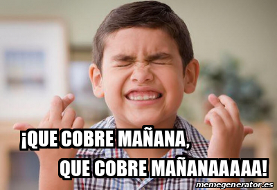 Meme Personalizado - ¡Que cobre mañana, que cobre mañanaaaaa! - 32498755