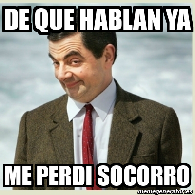 Meme Mr Bean - De que hablan ya Me perdi socorro - 32498911