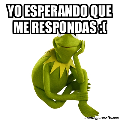Meme Kermit the frog - Yo esperando que me respondas :( - 32498957