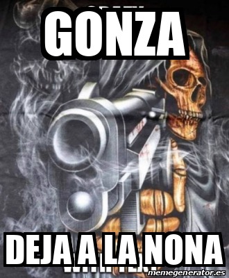 Meme Personalizado - GONZA DEJA A LA NONA - 32499258