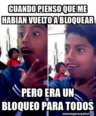 Meme Personalizado - Cuando pienso que me habian vuelto a bloquear Pero ...