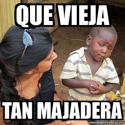 Meme Skeptical 3rd World Kid - que vieja tan majadera - 32050369