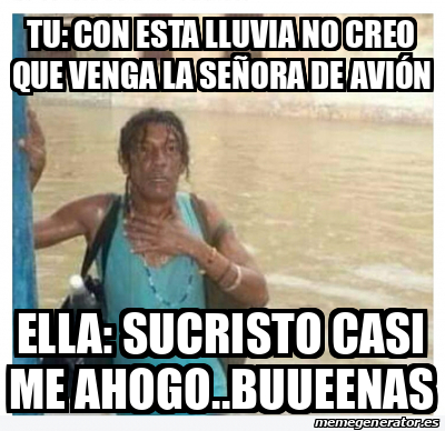 Meme Personalizado - Tu: con esta lluvia no creo que venga la señora de ...