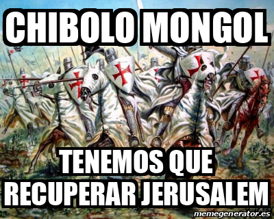 Meme Personalizado - chibolo mongol Tenemos que recuperar jerusalem ...