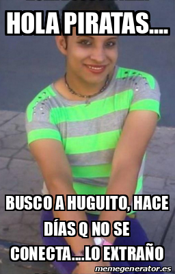 Meme Personalizado - Hola Piratas.... Busco a Huguito, hace días q no ...