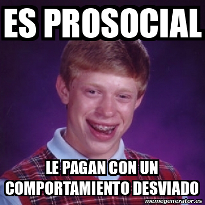 Meme Bad Luck Brian - es prosocial le pagan con un comportamiento ...