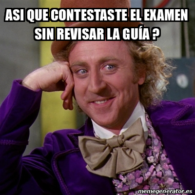 Meme Willy Wonka - Asi que contestaste el examen sin revisar la guía ...