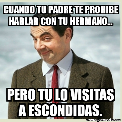 Meme Mr Bean - cuando tu padre te prohibe hablar con tu hermano... pero ...