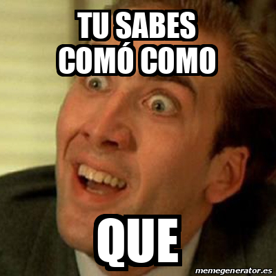 Meme No me digas - TU SABES COMÓ COMO QUE - 32051471