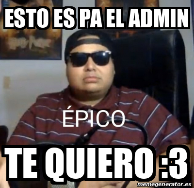Meme Personalizado - Esto es pa el admin Te quiero :3 - 32051473