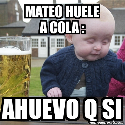 Meme Drunk Baby - mateo huele a cola : ahuevo q si - 32051731