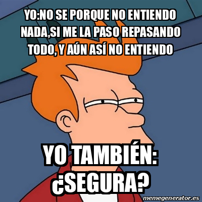 Meme Futurama Fry - Yo:no se porque no entiendo nada,si me la paso ...