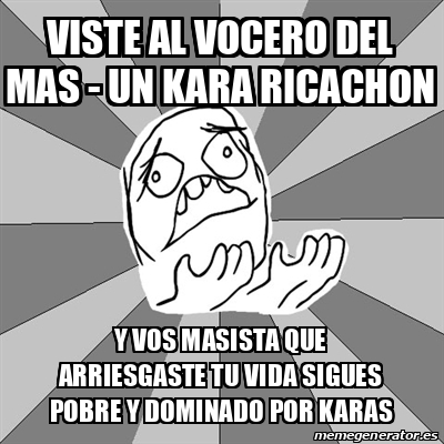 Meme Whyyy - viste al vocero del mas - un kara ricachon y vos masista ...