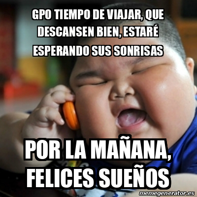 Meme fat chinese kid - Gpo tiempo de viajar, Que descansen bien, estaré ...