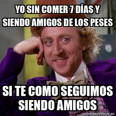 Meme Willy Wonka - yo sin comer 7 días y siendo amigos de los peses si ...