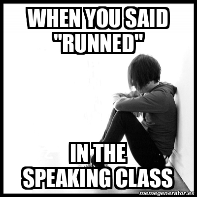 Meme First World Problems - When you said "runned" In the speaking ...