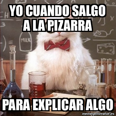 Meme Chemistry Cat - yo cuando salgo a la pizarra para explicar algo ...