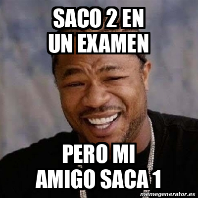 Meme Yo Dawg - SACO 2 EN UN EXAMEN PERO MI AMIGO SACA 1 - 32053005