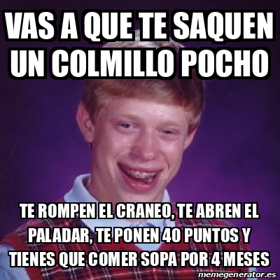 Meme Bad Luck Brian - Vas a que te saquen un colmillo pocho te rompen ...