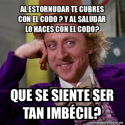 Meme Willy Wonka - Al estornudar te cubres con el codo ? Y Al saludar ...