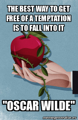 Meme Personalizado - THE BEST WAY TO GET FREE OF A TEMPTATION IS TO ...
