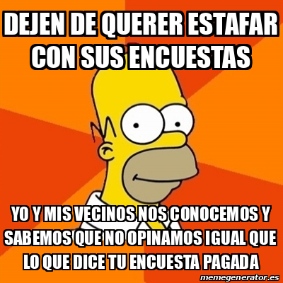 Meme Homer - dejen de querer estafar con sus encuestas yo y mis vecinos ...